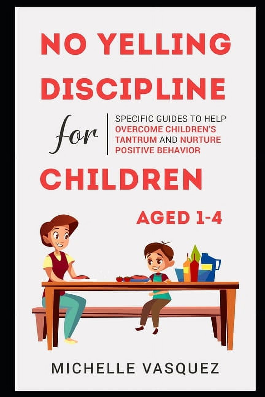 No-yelling Discipline For Children Aged 1-4: Specific Guides to Help ...