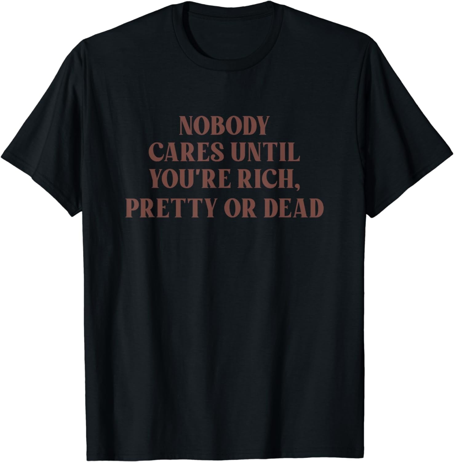 Nobody Cares Until You're Rich, Pretty Or Dead Funny T-Shirt - Walmart.com