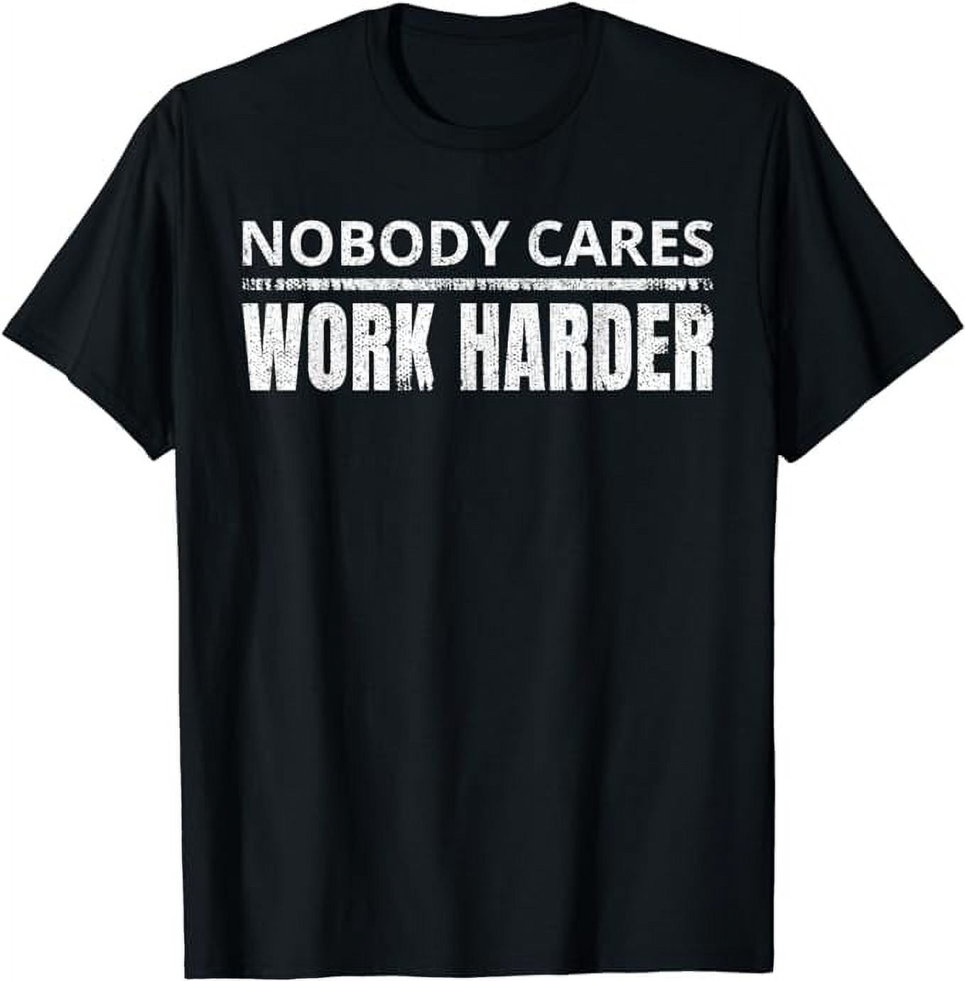 Nobody Cares Work Harder Funny Workout Fitness Gym T-Shirt - Walmart.com