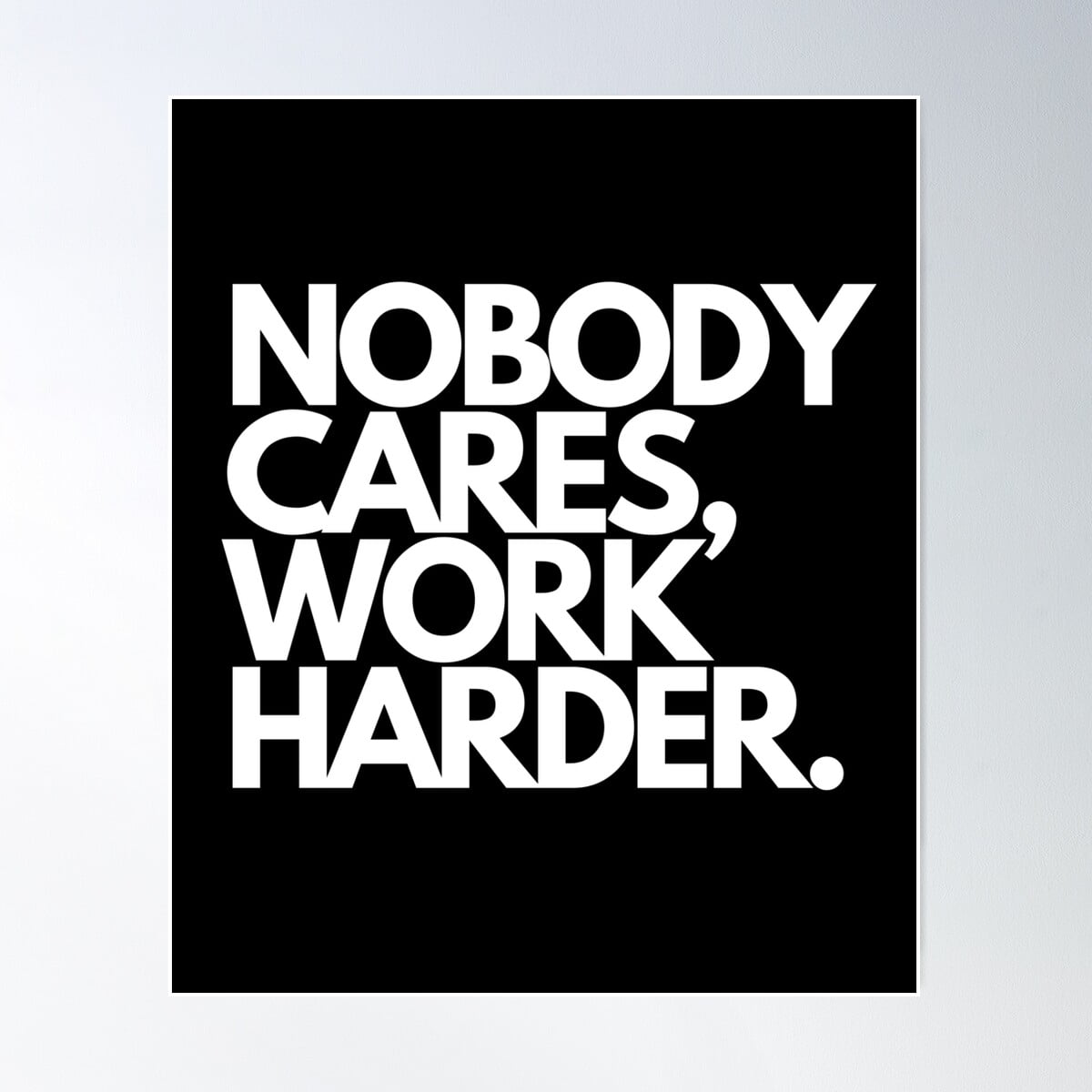 Nobody Cares, Work Harder. Poster Wall Art, Modern Wall Decor, 24x36 ...
