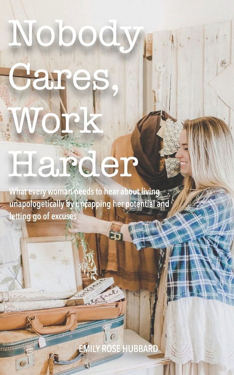 Nobody Cares, Work Harder: What every woman needs to hear about living ...