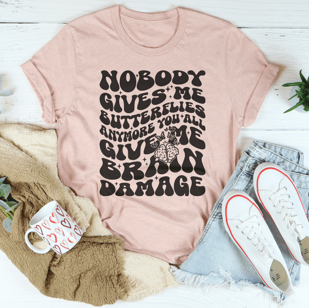 Nobody Gives Me Butterflies Anymore You All Give Me Brain Damage Tee ...
