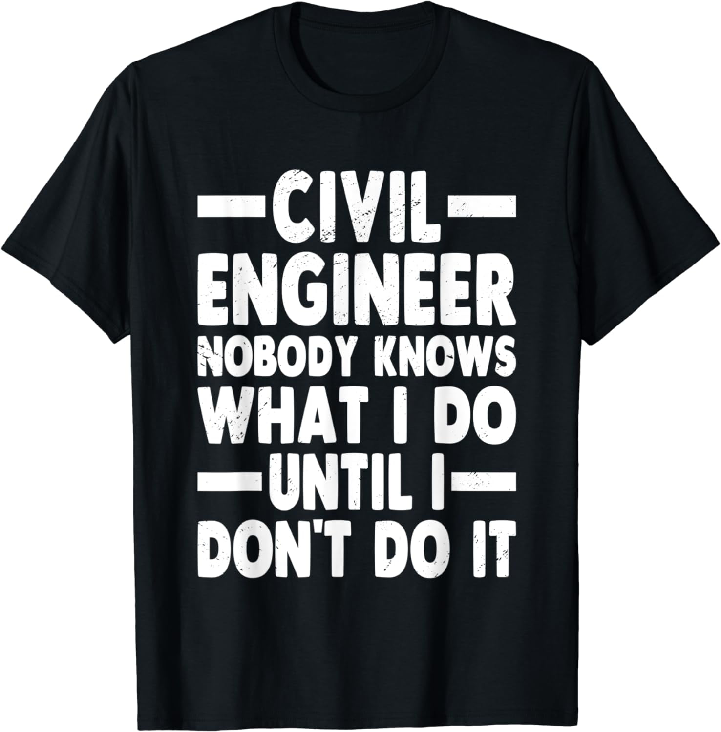 Nobody Knows What I Do Until I Don't Do It Civil Engineer T-Shirt ...