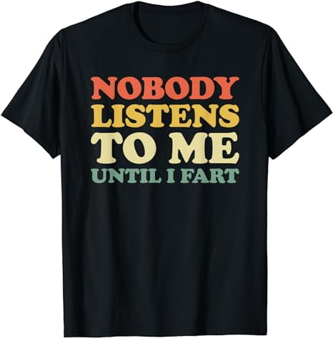 Nobody Listens To Me Until I Fart T-Shirt - Walmart.com