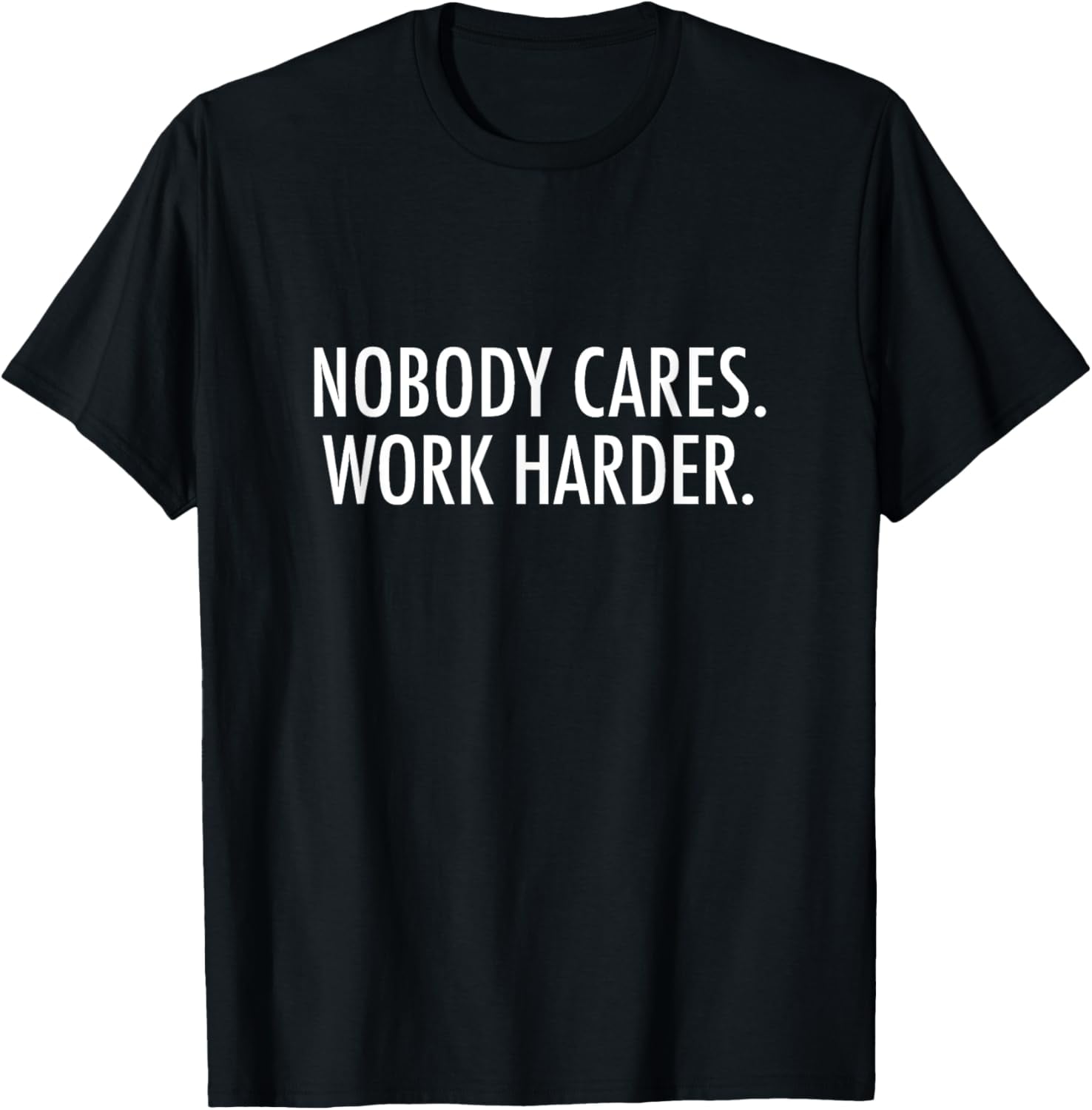 Nobody cares. Work harder. T-Shirt - Walmart.com