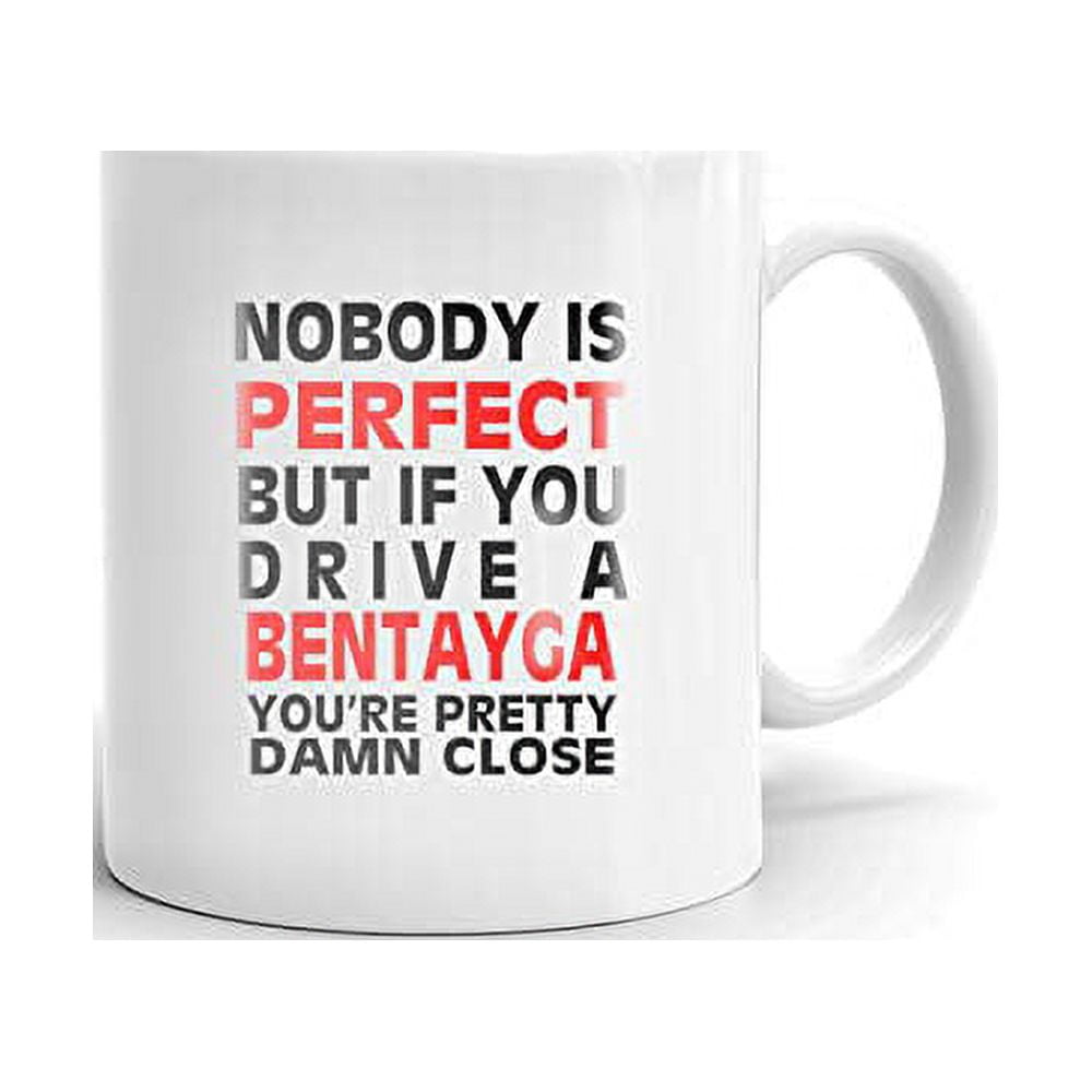 Nobody's Perfect Except BENTLEY BENTAYGA Drive Coffee Tea Ceramic Mug ...