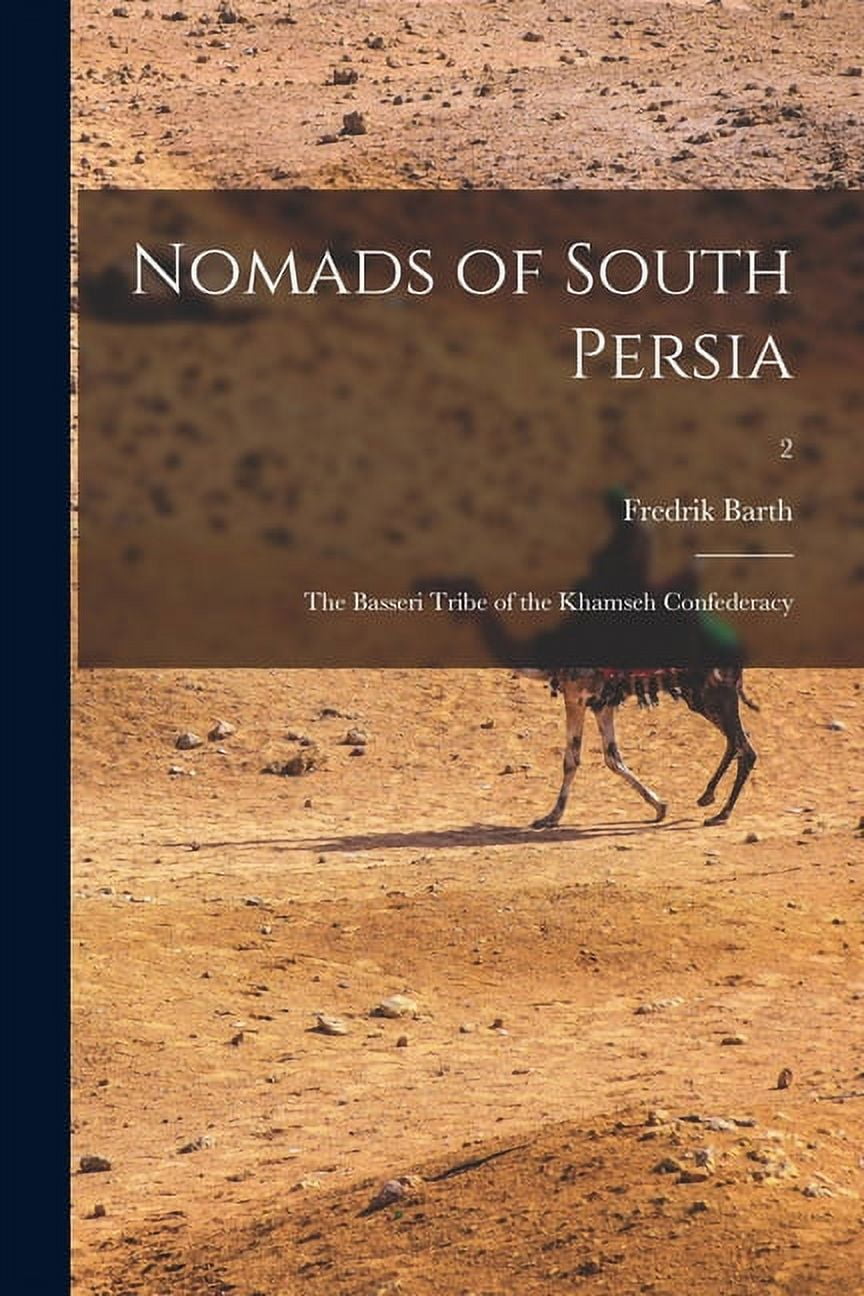 Nomads of South Persia: the Basseri Tribe of the Khamseh Confederacy; 2 ...