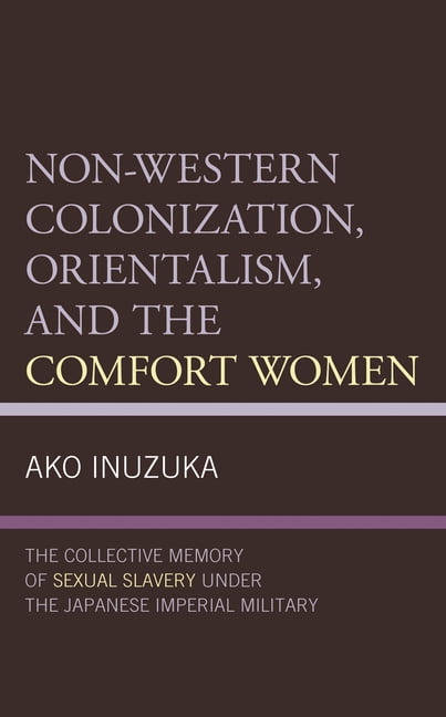 Non-Western Colonization, Orientalism, and the Comfort Women: The ...