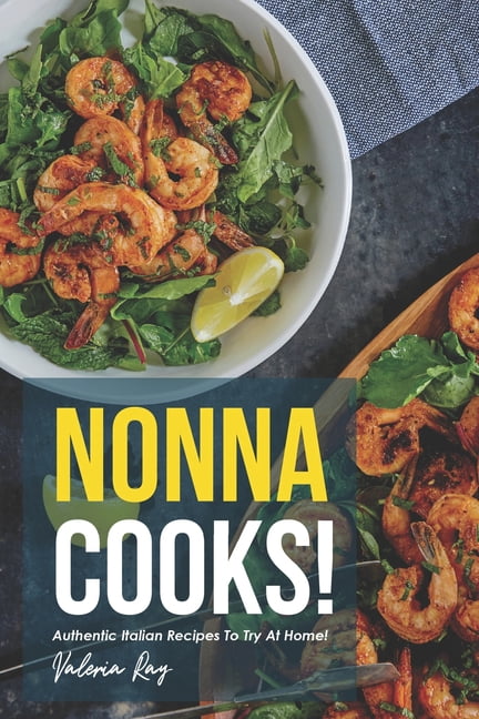 Nonna Cooks!: Authentic Italian Recipes to Try at Home! (Paperback) by ...