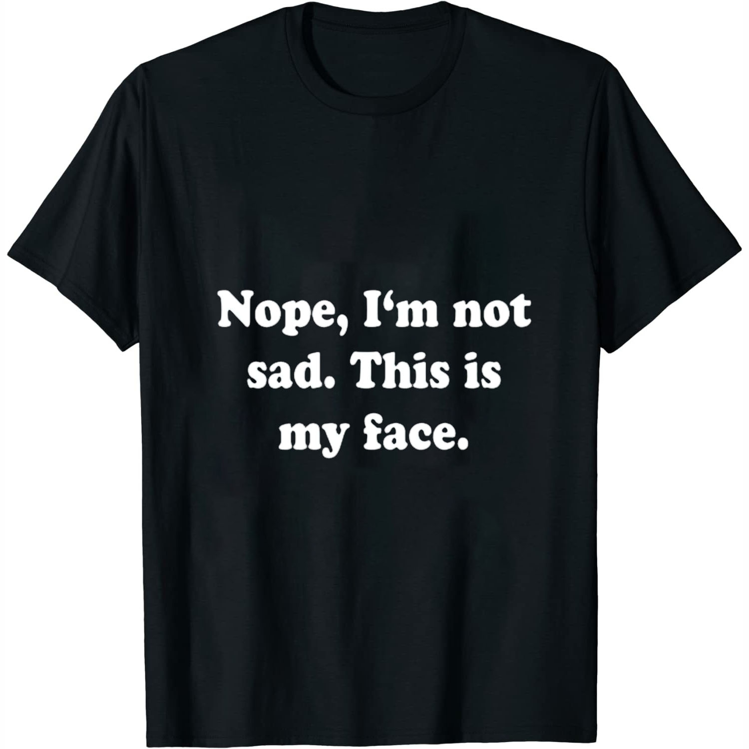 Nope, I'm not sad. This is my face - Resting Sad Face T Shirt Black 3XL ...