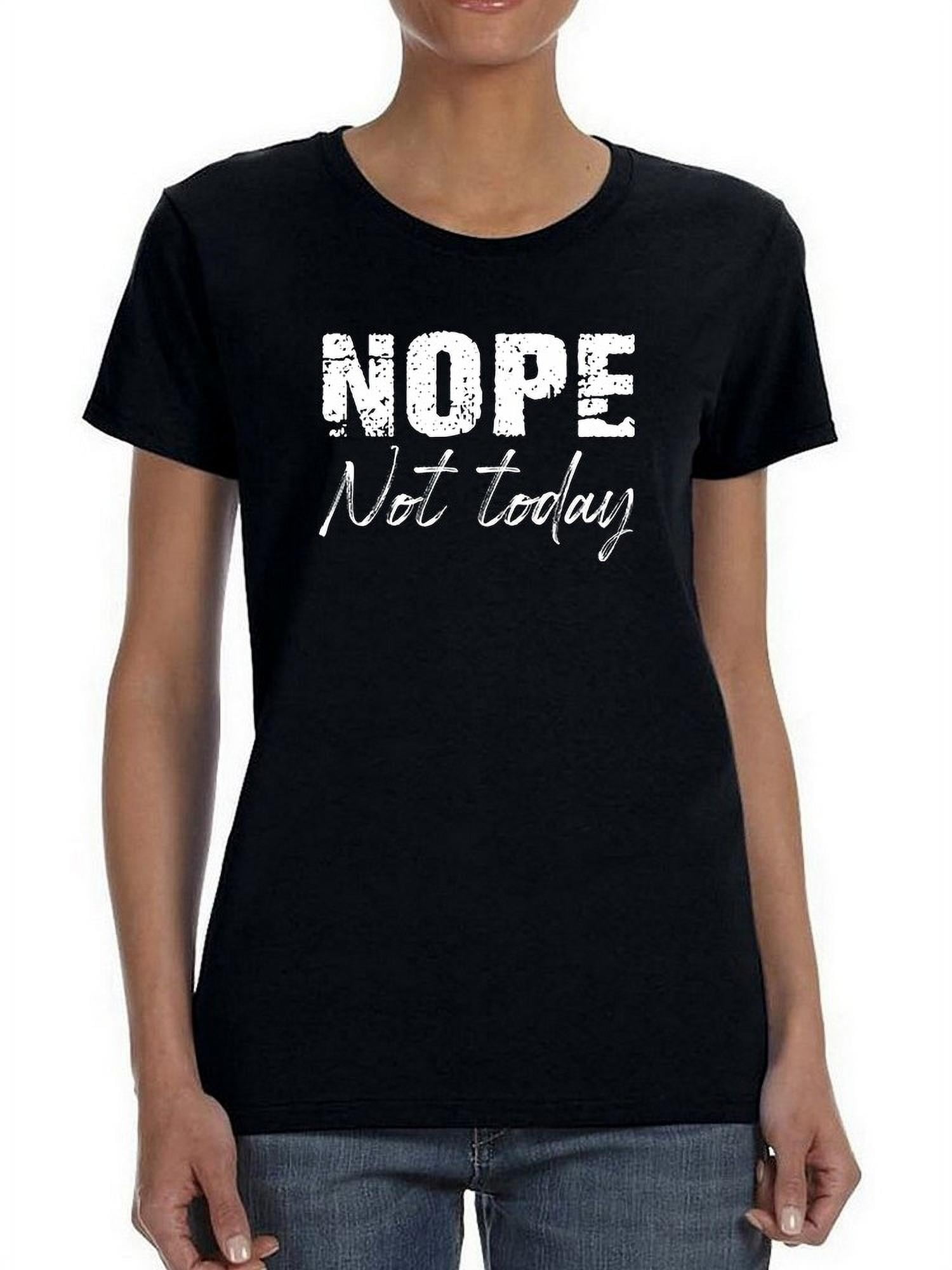 Nope! Not Today Funny Women T-Shirt, Female x-Large - Walmart.com