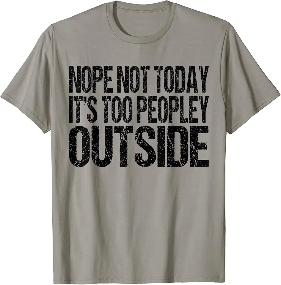 Nope Not Today Its Too Peopley Outside Funny Introvert Lazy T-Shirt ...
