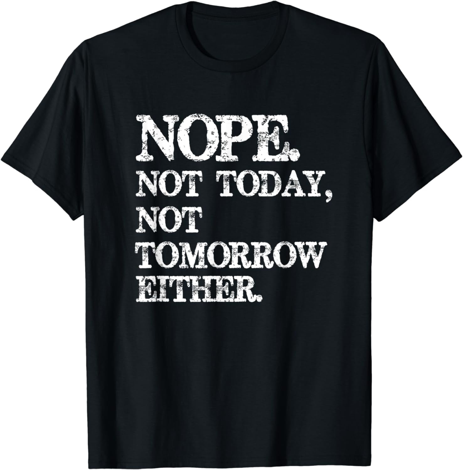 Nope. Not Today, Not Tomorrow Humorous T-Shirt - Walmart.com