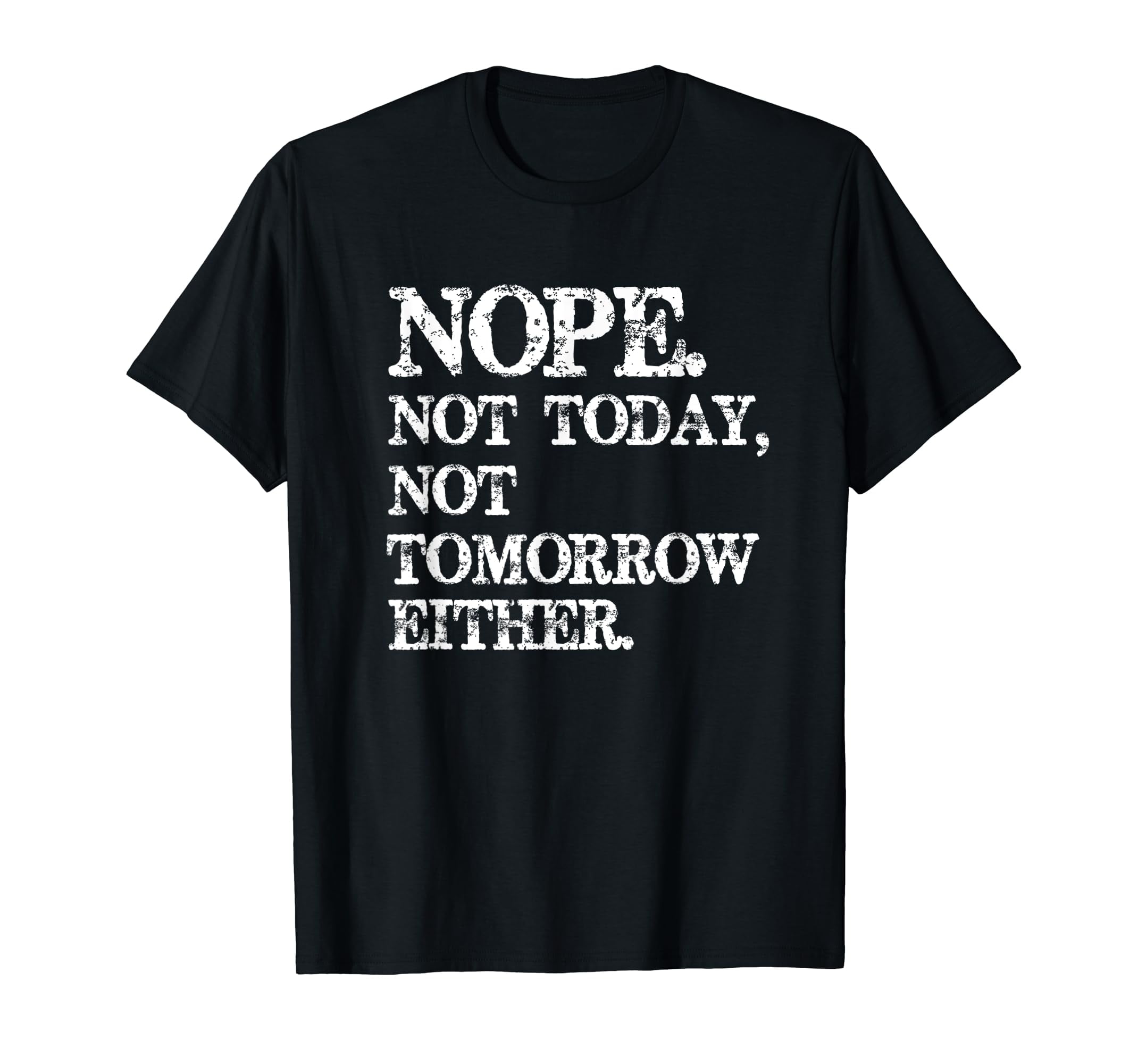 Nope. Not Today, Not Tomorrow Humorous T-shirt T-Shirt - Walmart.com