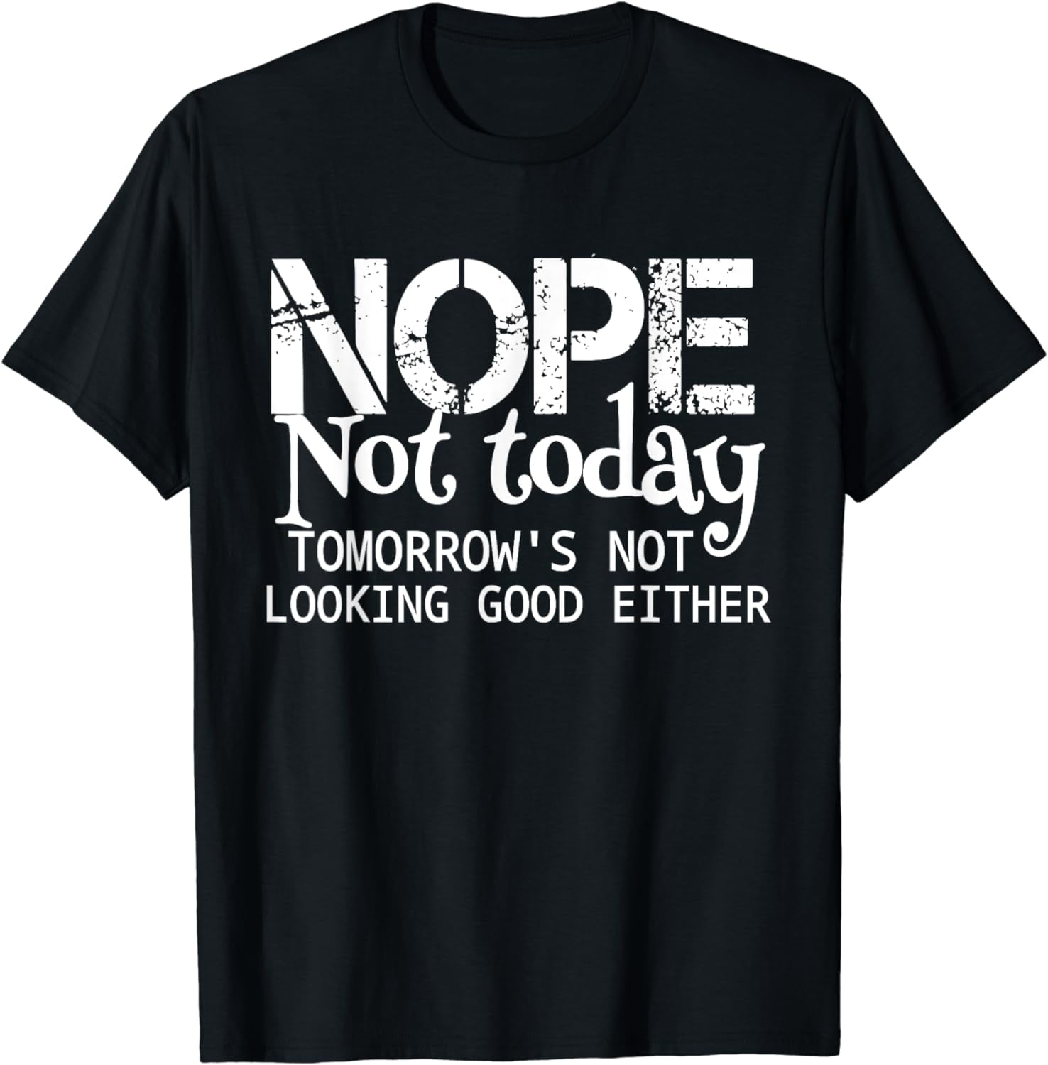 Nope Not Today Tomorrows Not Looking Good Either Cool Funny T-Shirt ...