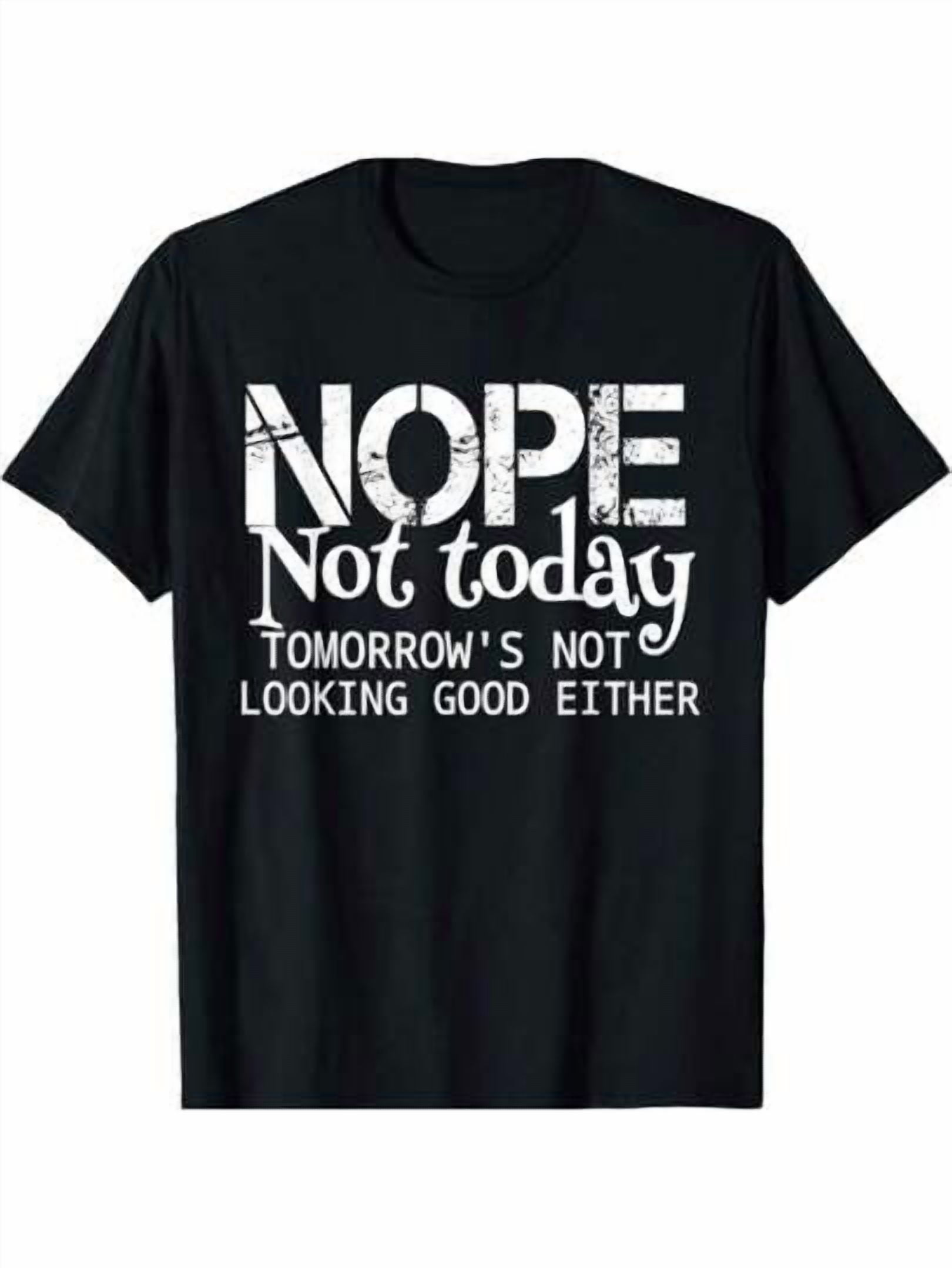 Nope Not Today Tomorrows Not Looking Good Either Cool Funny T-Shirt ...