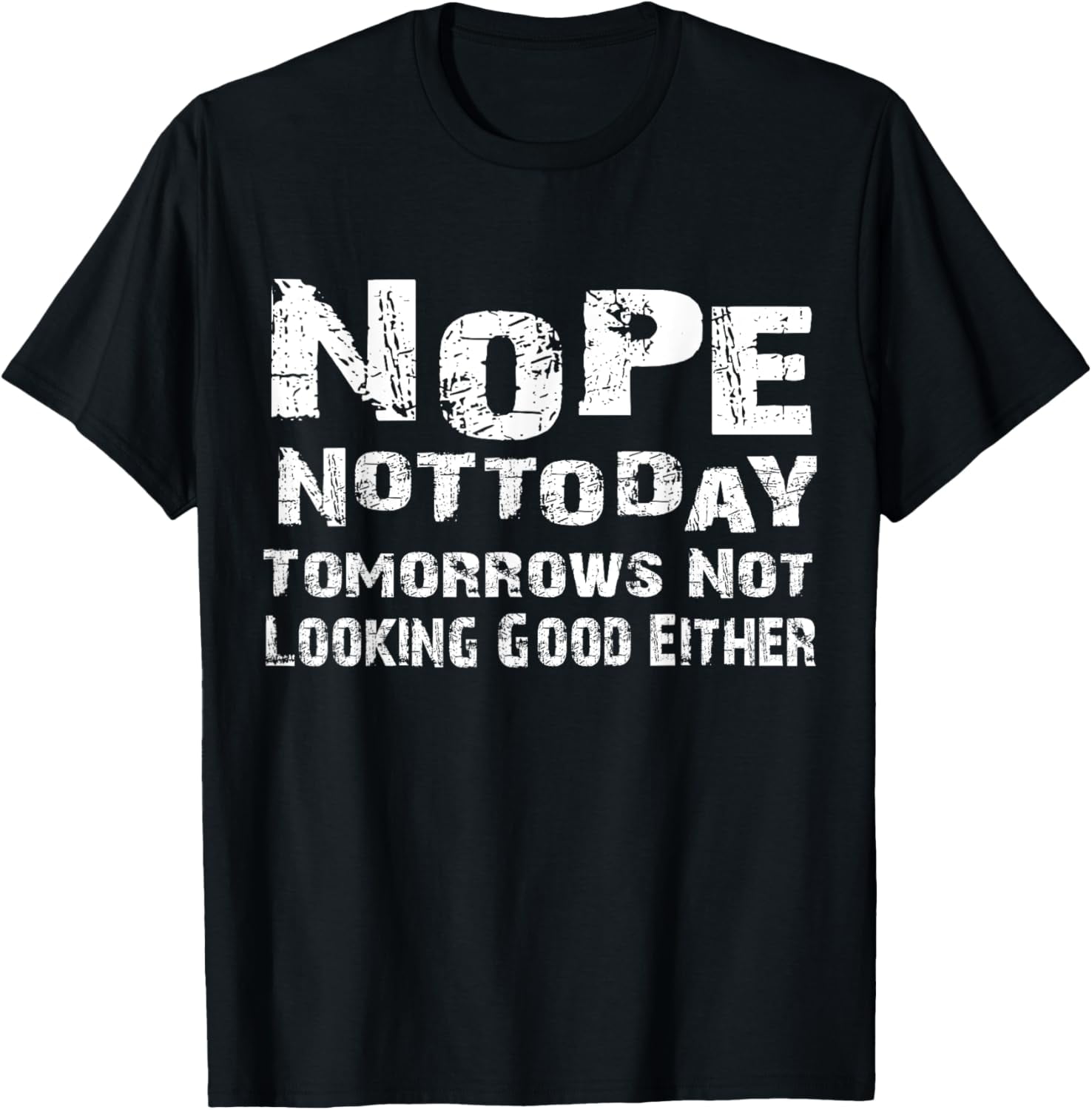 Nope Not Today Tomorrows Not Looking Good Either Funny Quote T-Shirt ...