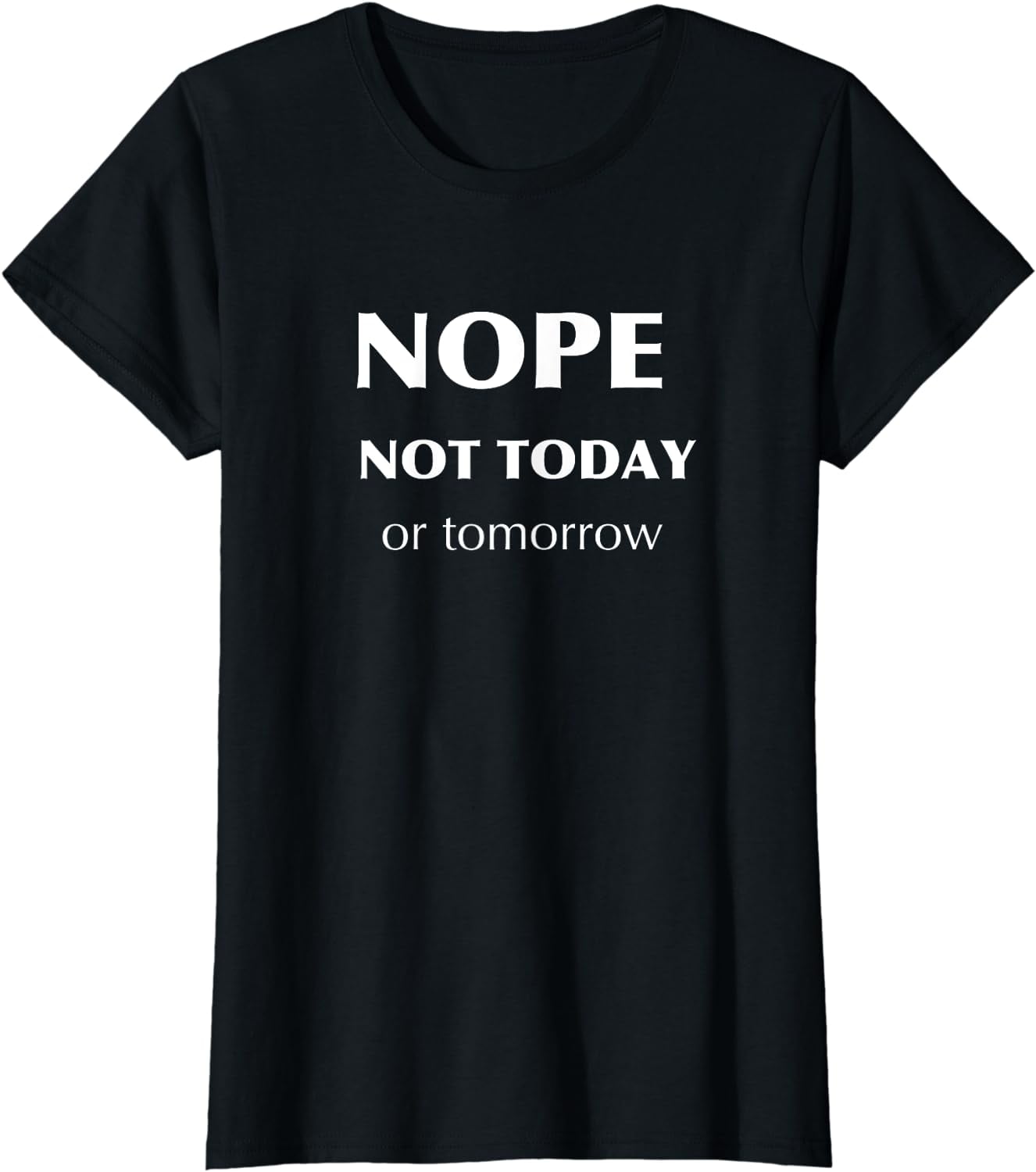 Nope Not Today or Tomorrow-Funny Tshirt T-Shirt - Walmart.com