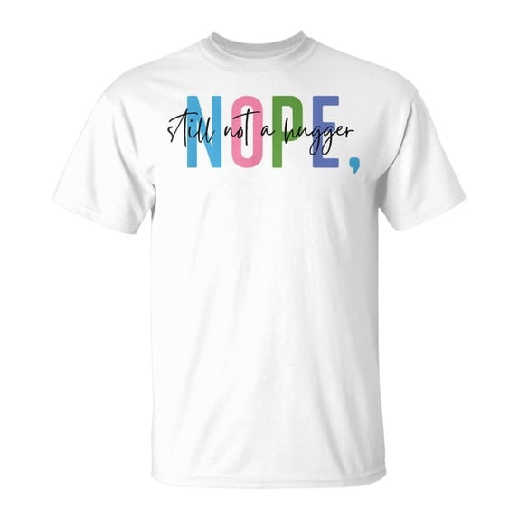 Nope Still Not A Hugger Textual Humor TShirt - Walmart.com