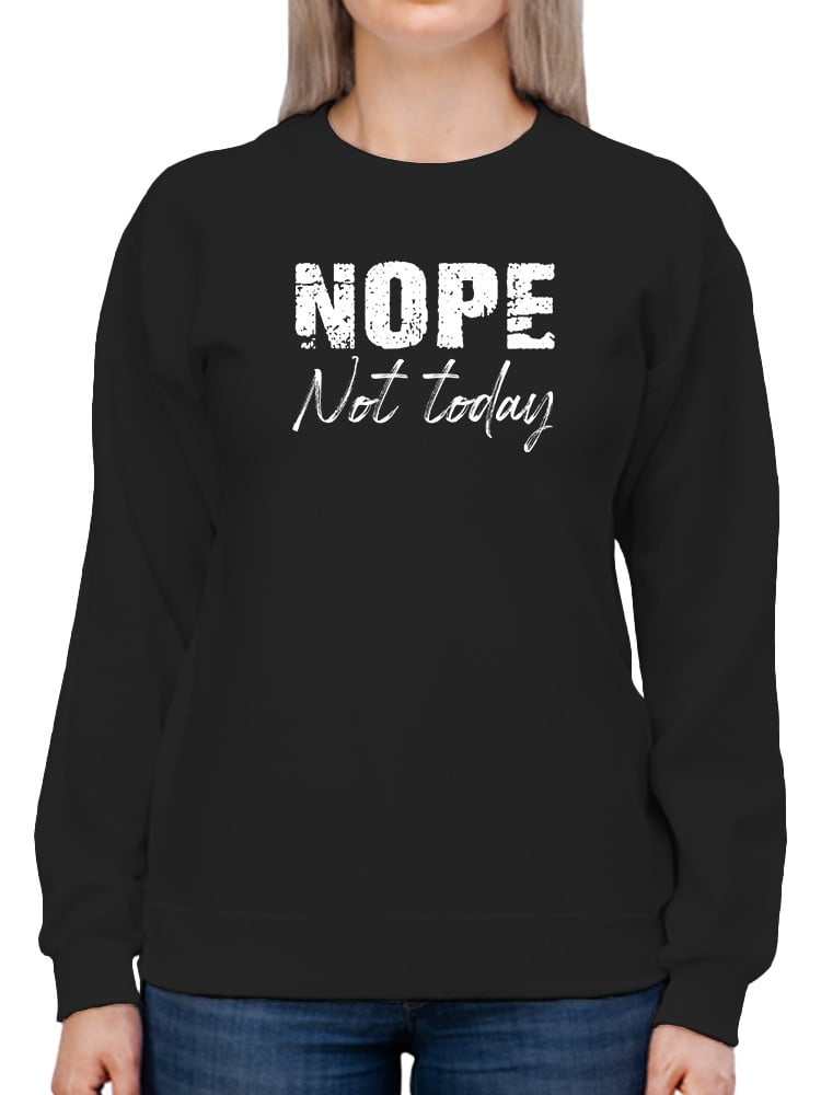 Nope Today Curved Font Quote Sweatshirt Women -GoatDeals Designs ...
