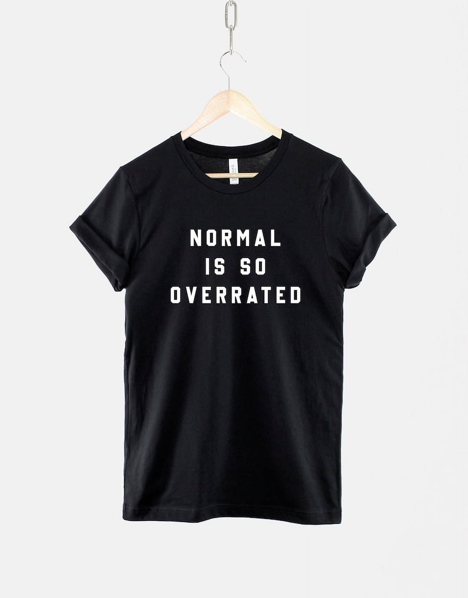 Normal Is So Overrated T-Shirt - Not Normal Slogan Shirt - Walmart.com