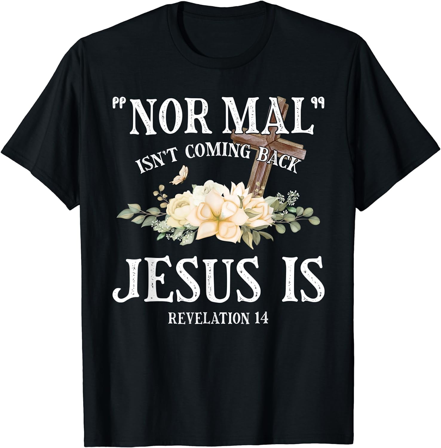 Normal Isn't Coming Back But Jesus Is Revelation 14 Flower T-Shirt ...