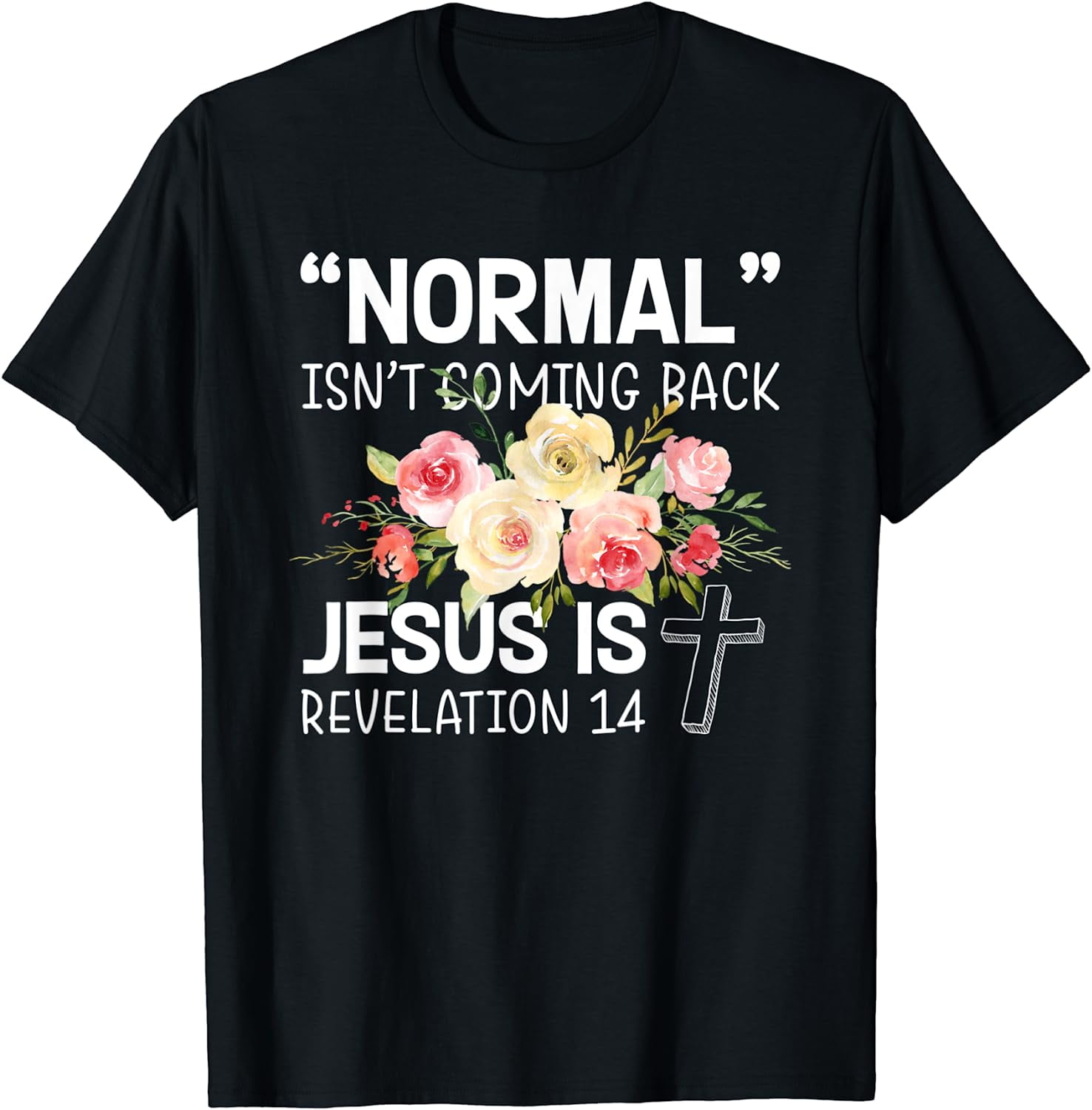 Normal Isn't Coming Back Jesus Is Revelation Flower T-Shirt - Walmart.com