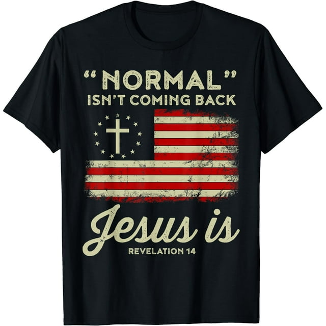 Normal Isnt Coming Back Jesus Is Shirt Christian T-Shirt Black ...