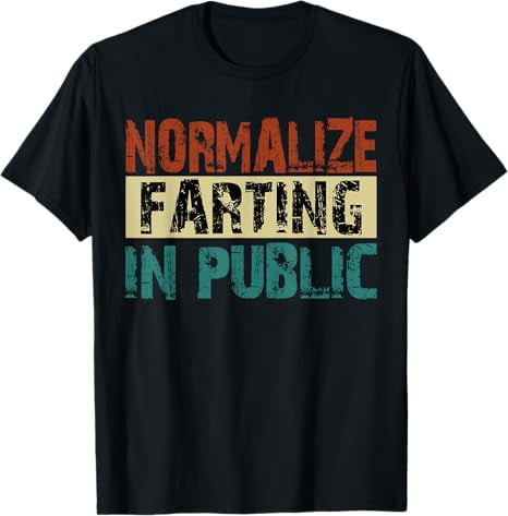 Normalize Farting In Public Fart Joke Humor Funny Meme Gag T-Shirt ...