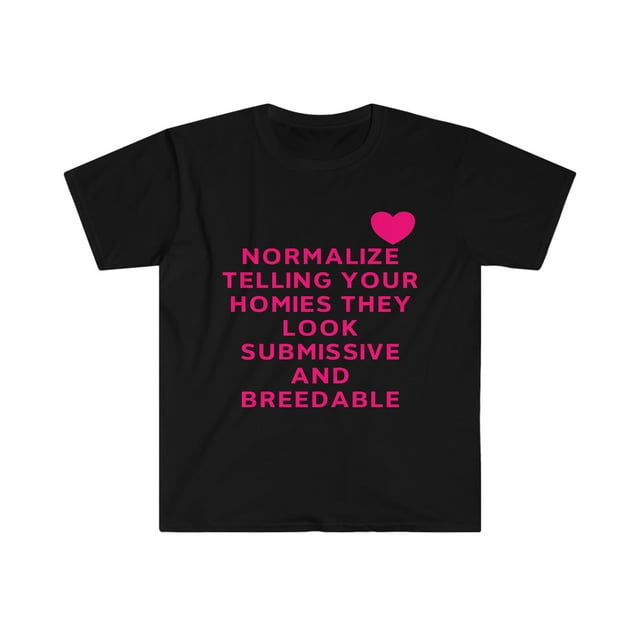 Normalize Telling Your Homies They Look Submissive and Breedable Funny Meme Tee Shirt - Walmart.com