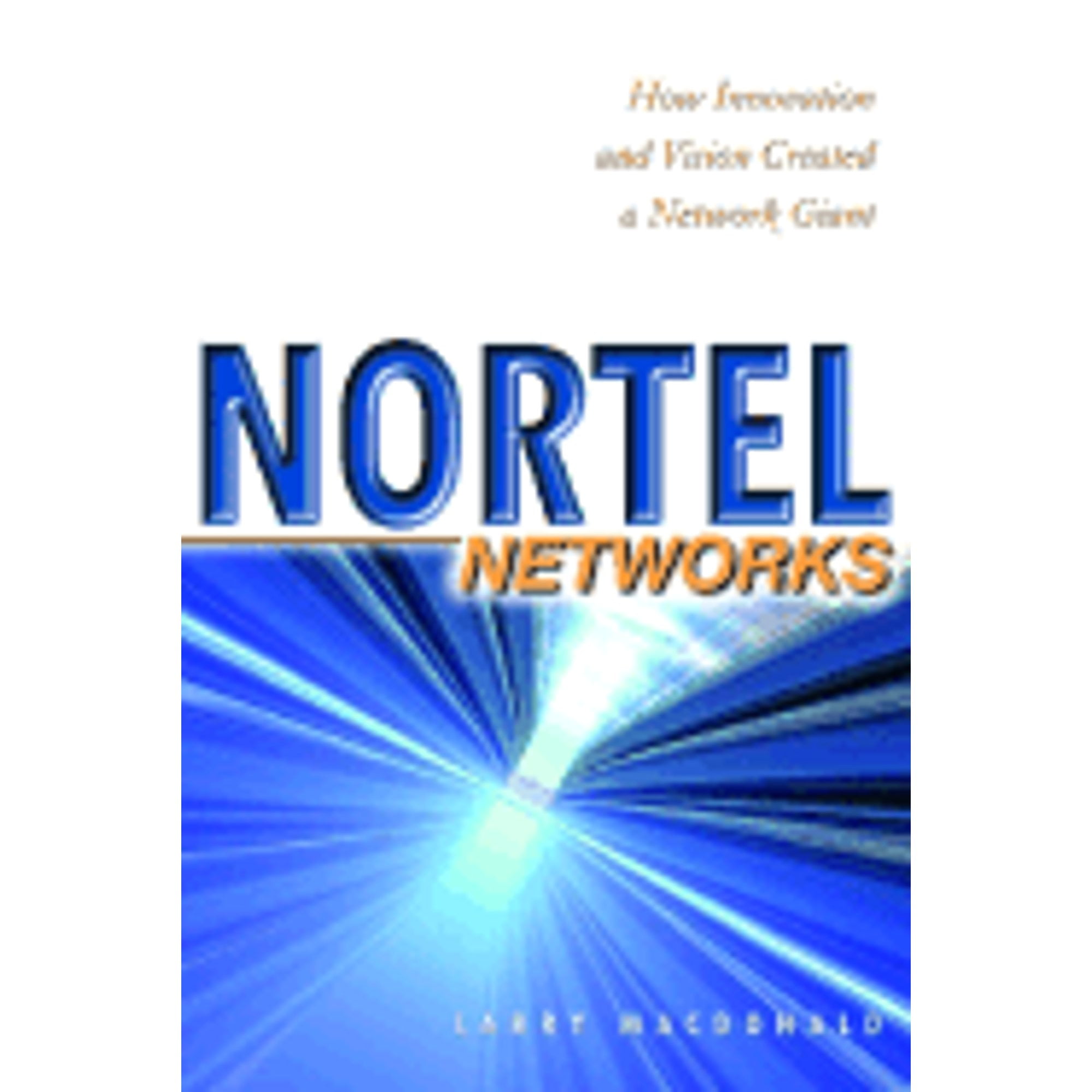 Pre-Owned Nortel Networks: How Innovation and Vision Created a Network ...