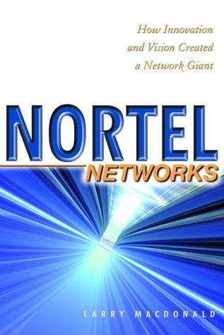 Pre-Owned Nortel Networks: How Innovation and Vision Created a Network ...