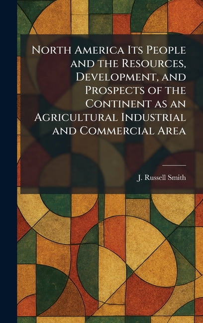 North America Its People and the Resources, Development, and Prospects ...