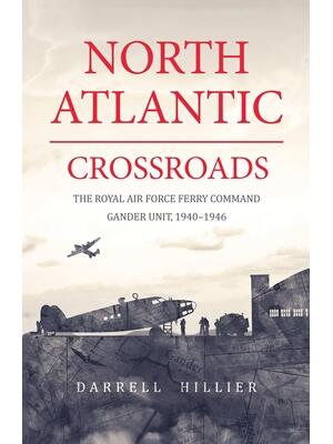 North Atlantic Crossroads: The Royal Air Force Ferry Command Gander ...