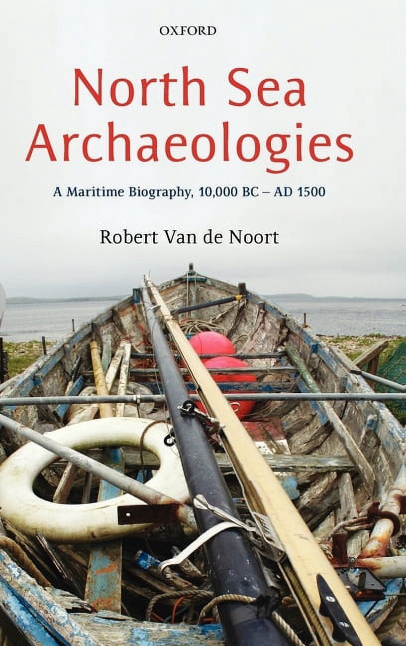 North Sea Archaeologies: A Maritime Biography, 10,000 BC - AD 1500 ...