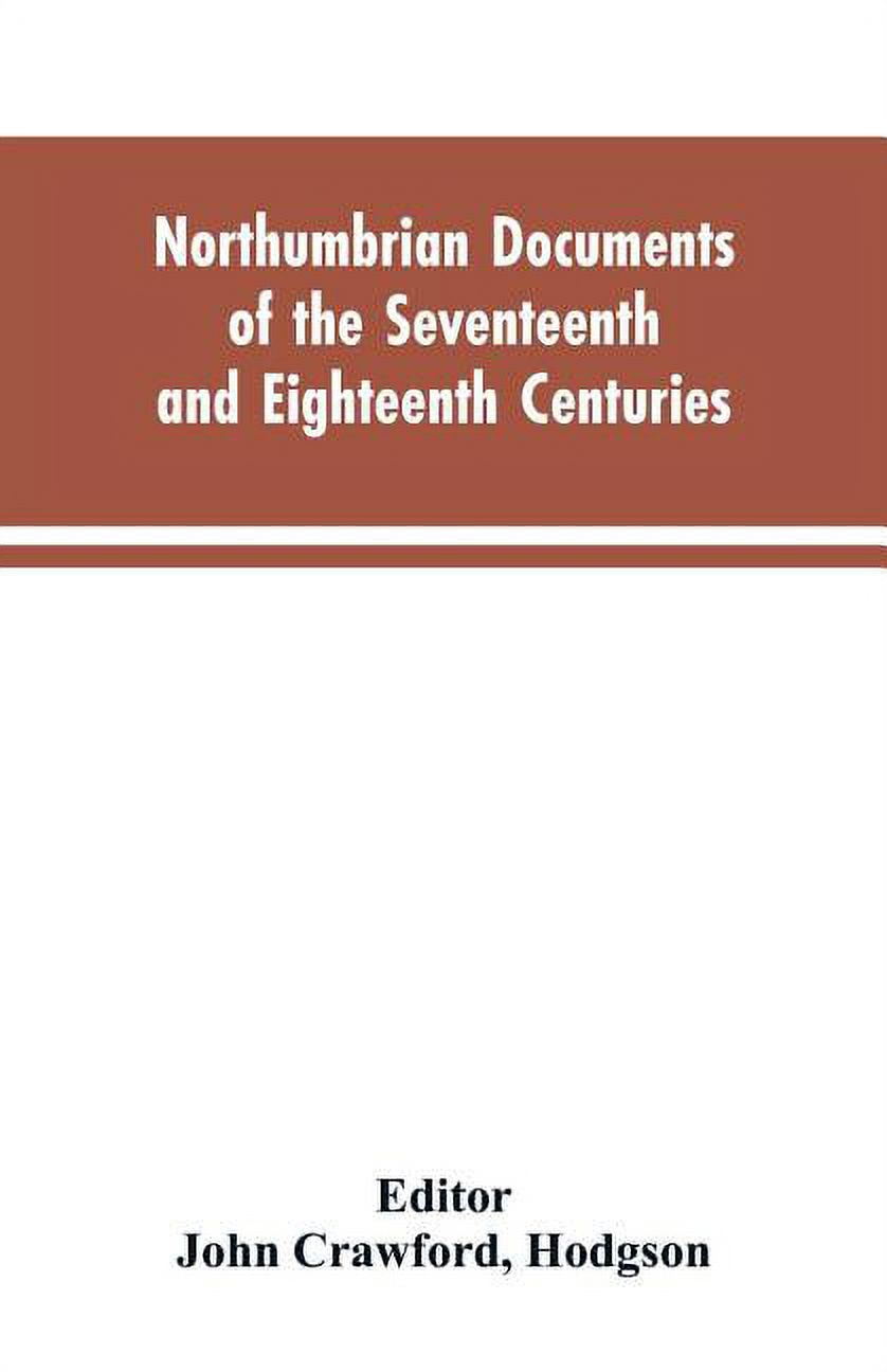 Northumbrian documents of the seventeenth and eighteenth centuries ...