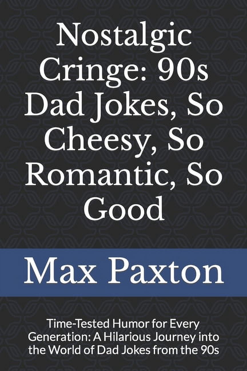 Nostalgic Cringe: 90s Dad Jokes, So Cheesy, So Romantic, So Good: Time ...