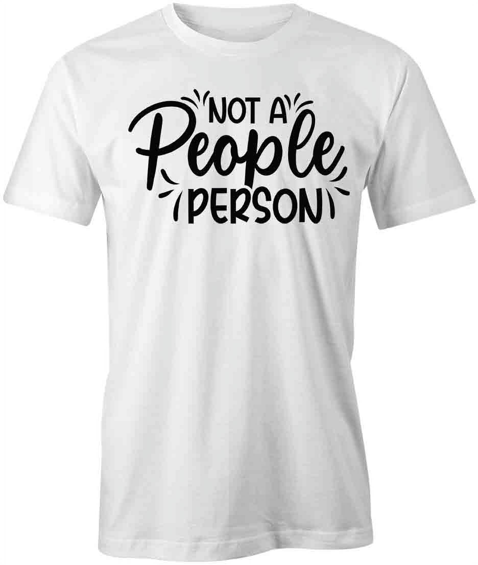 Not A People Person T-Shirt | Anti Social White Tee Gift - Walmart.com