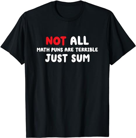 Not All Math Puns Are Terrible Just Sum Fun Math Teacher Pun T-Shirt ...
