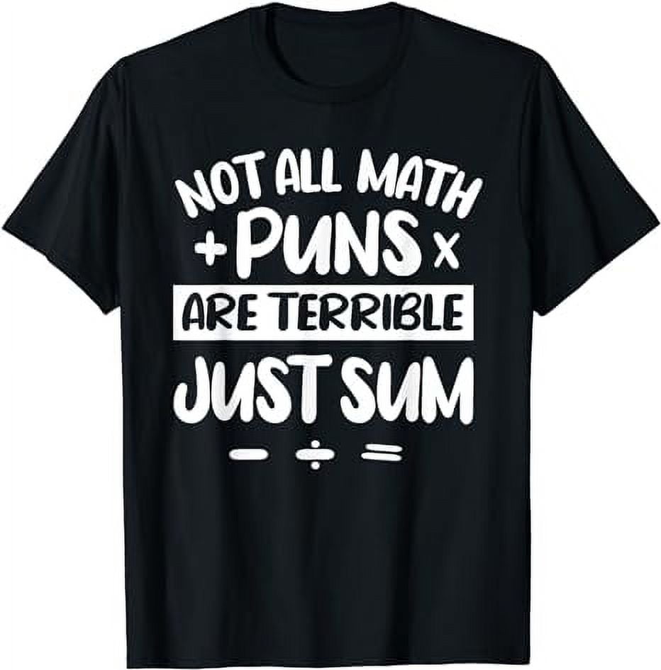 Not All Math Puns Are Terrible Just Sum Mathematics Math T-Shirt ...