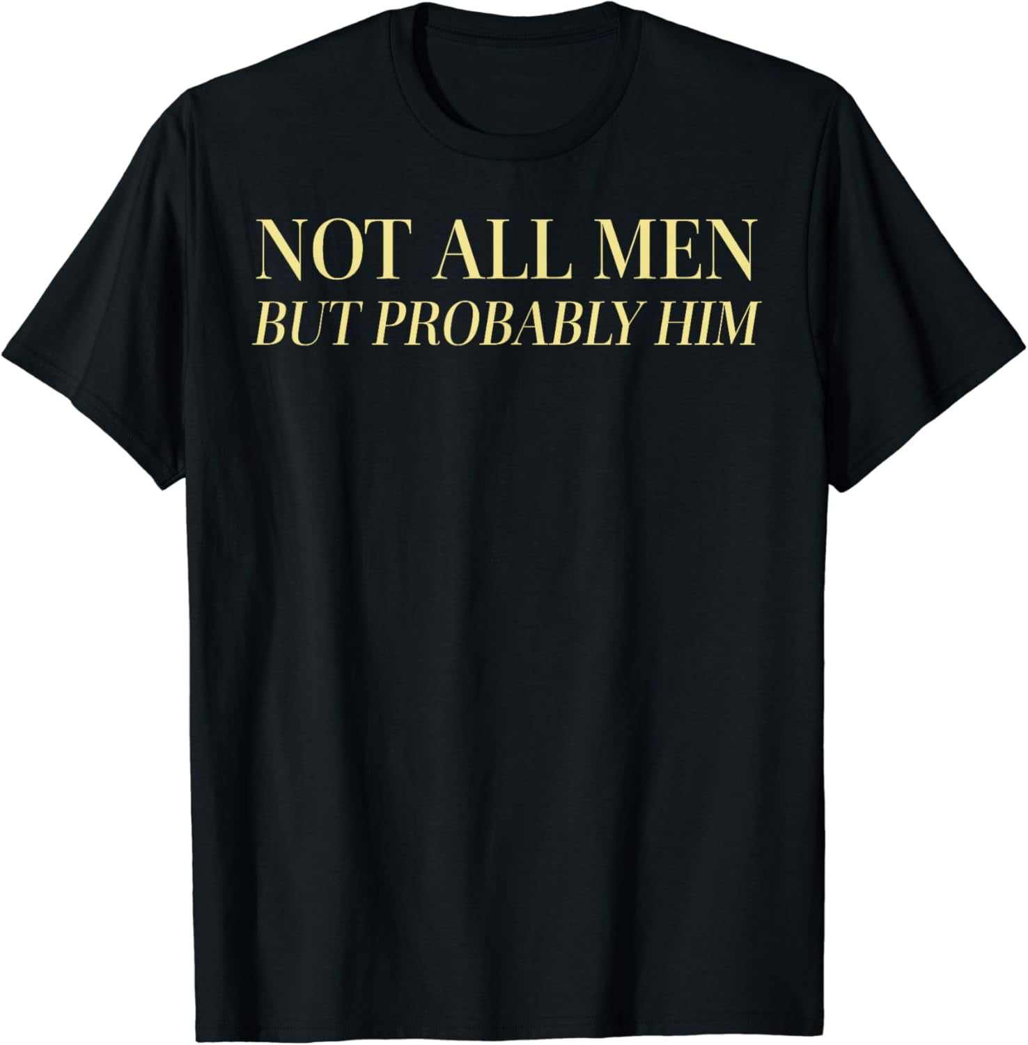 Not All Men But Probably Him T-Shirt - Walmart.com