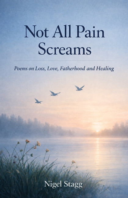 Not All Pain Screams: Poems on Loss, Love, Fatherhood and Healing ...