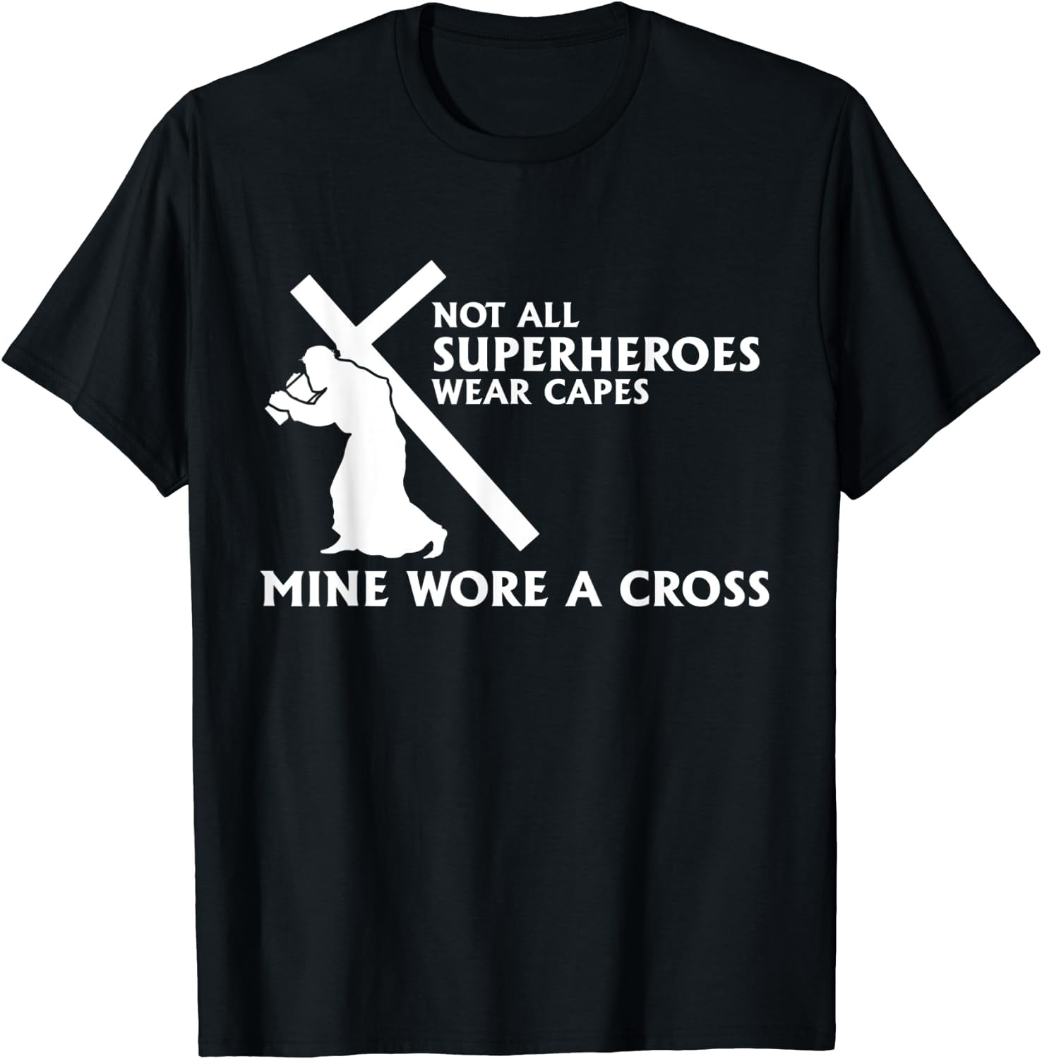 Not All Superheros Wear Capes Mine Wore A Cross T-Shirt Black 3X-Large ...