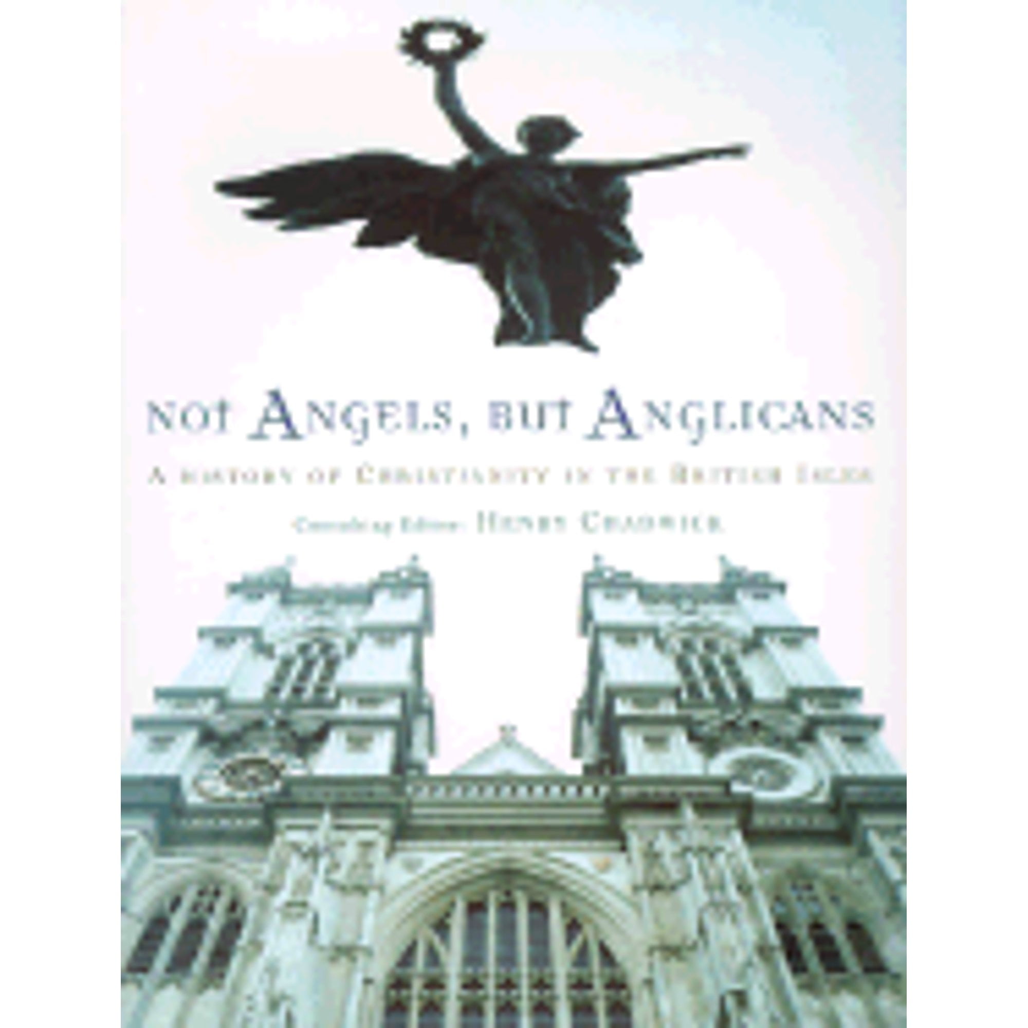 Not Angels, But Anglicans: A History of Christianity in the British ...