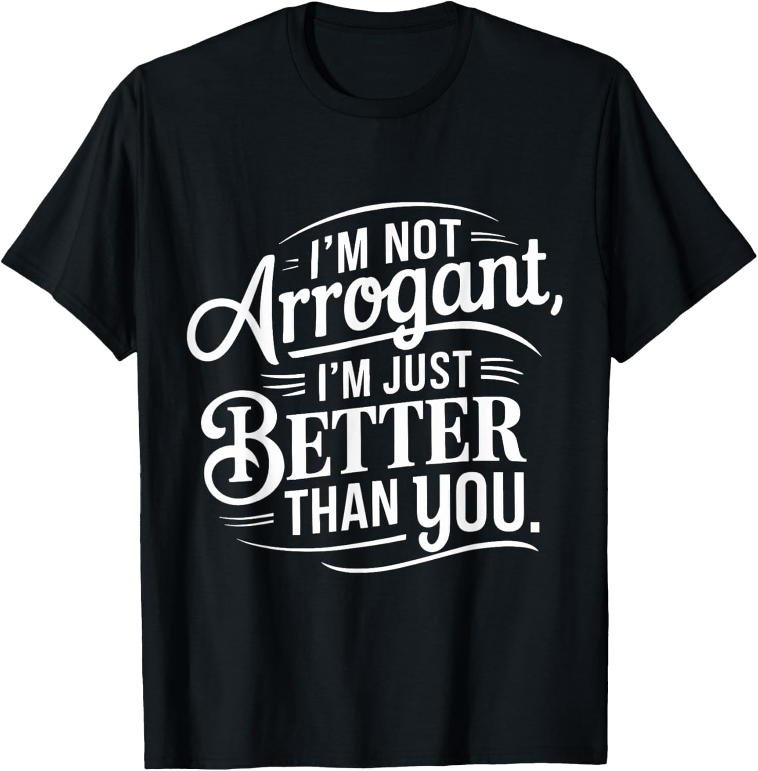 Not Arrogant Just Better Than You Statement Design T-Shirt - Walmart.com