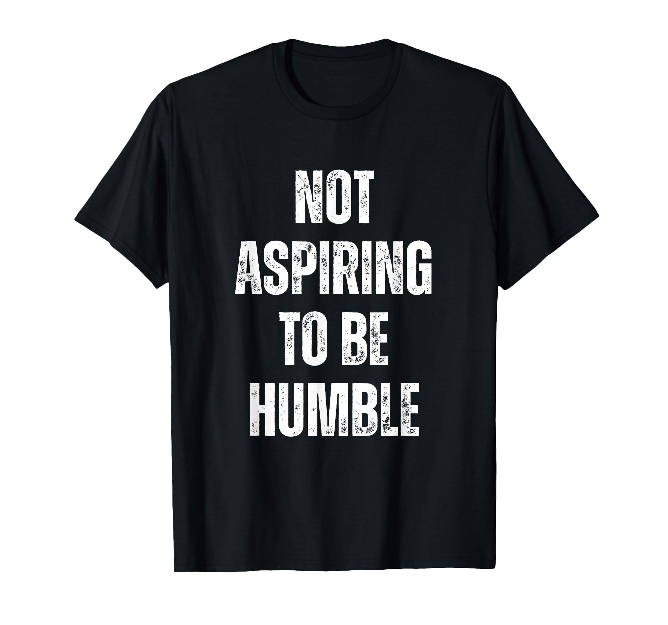 Not Aspiring To Be Humble Witty Political Viral Humor Memes T-Shirt ...
