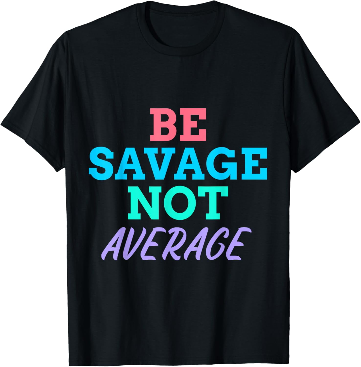 Not Average Be Savage Not Average Funny Motivational Quotes T-Shirt ...