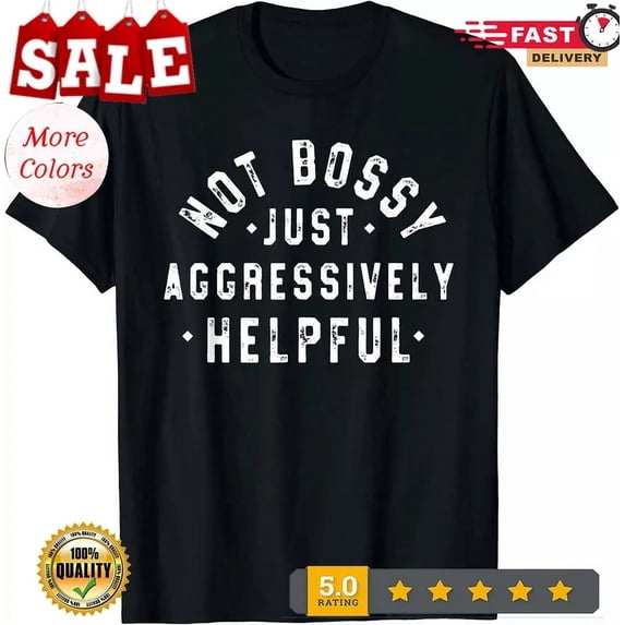 Not Bossy Just Aggressively Helpful T-Shirt - Walmart.com