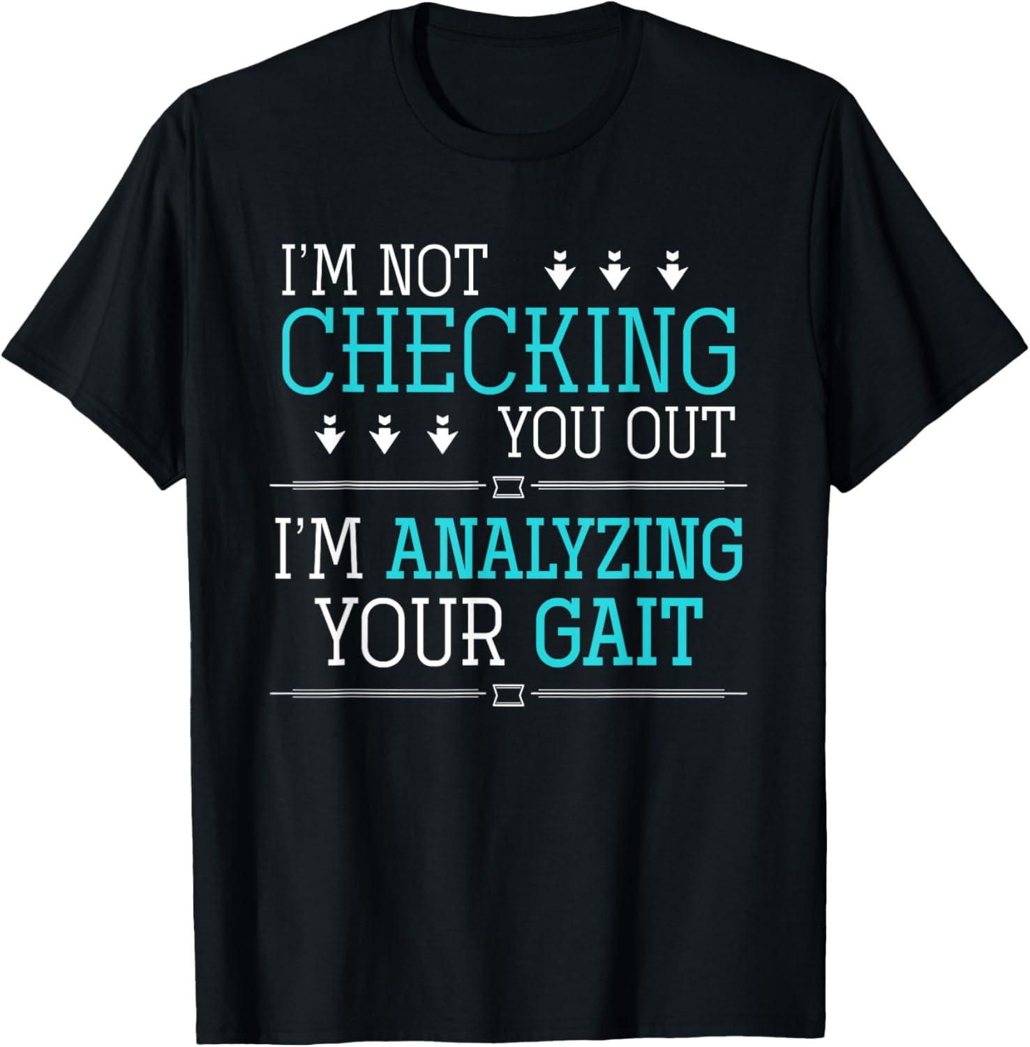 Not Checking You Out Im Analyzing Your Gait Physical Therapy T-Shirt ...