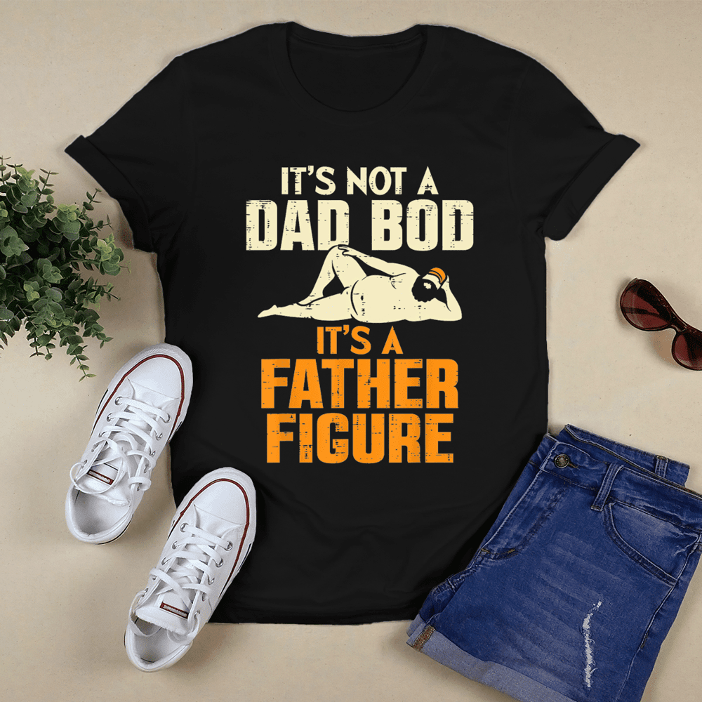 Not Dad Bod Its A Father Figure Funny Fathers Day Daddy Papa Classic ...